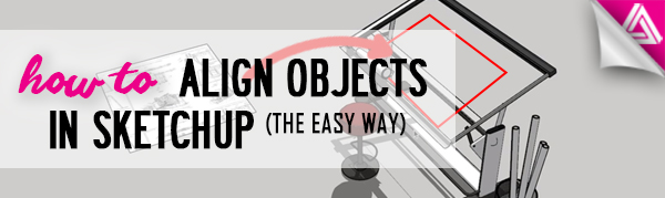 How To Align Objects In Sketchup the Easy Way 